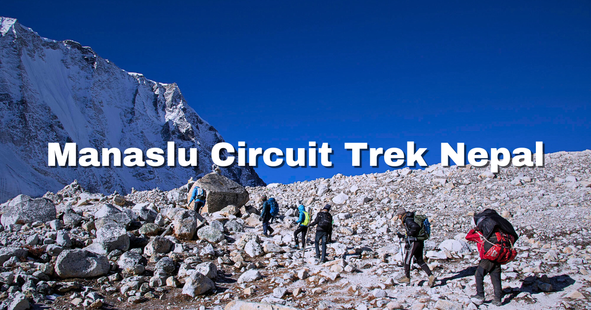Manaslu Circuit Trek Nepal - A Perfect Off-Beated Trail for you